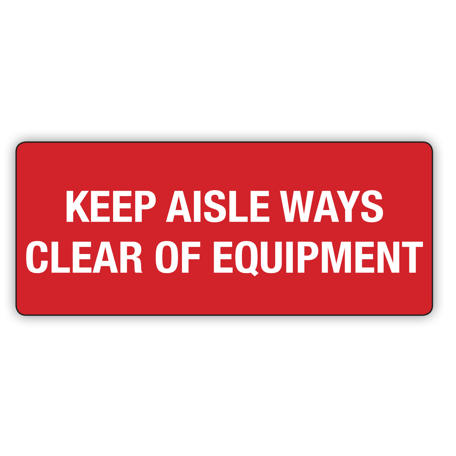KEEP AISLE WAYS CLEAR OR EQUIPMENT